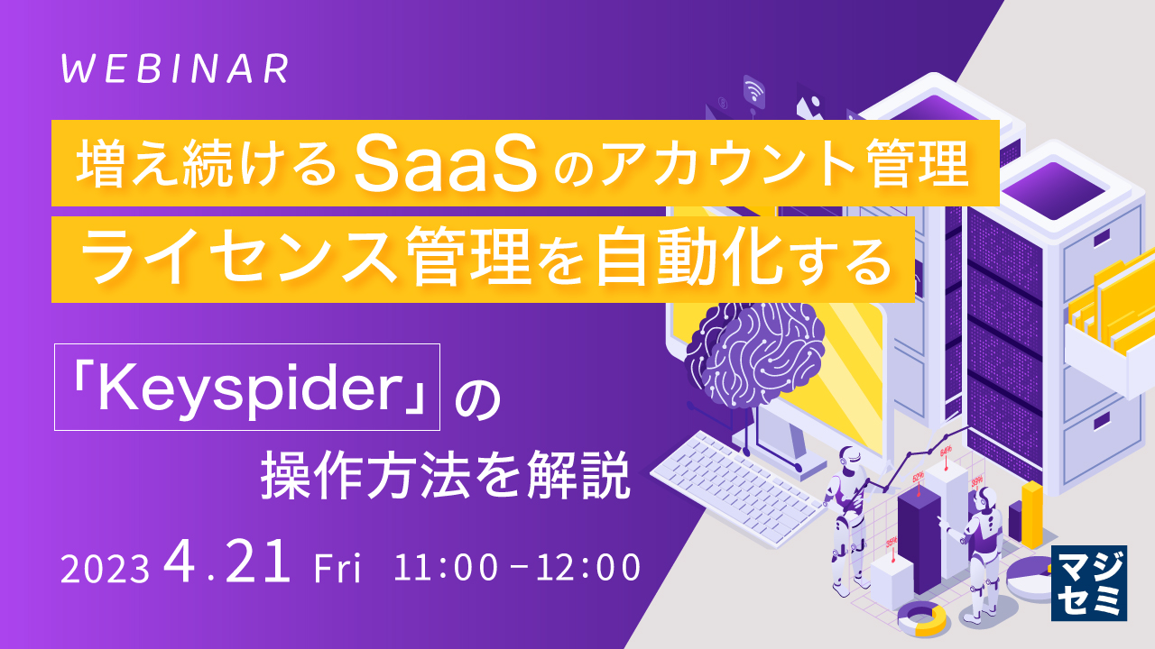 増え続けるSaaSのアカウント管理、ライセンス管理を自動化する ～「Keyspider」の操作方法を解説～