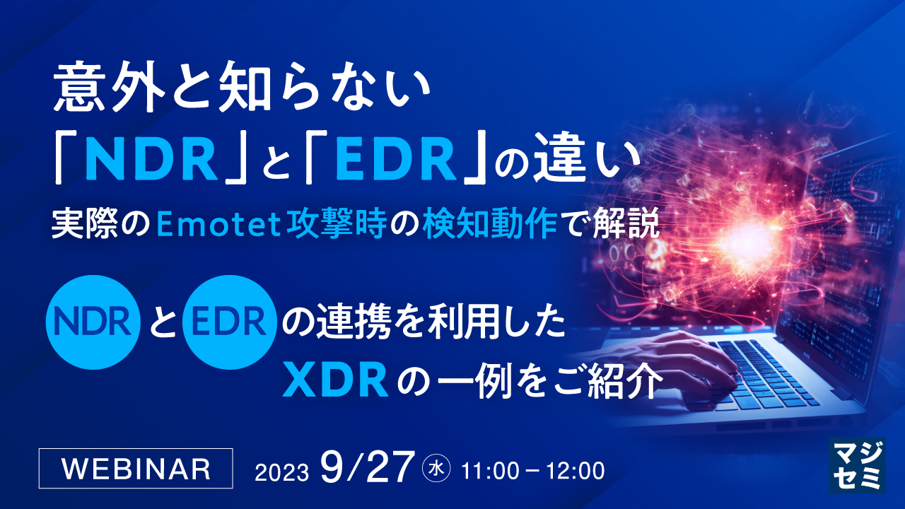 意外と知らない「NDR」と「EDR」の違い、実際のEmotet攻撃時の検知動作で解説 ～ NDRとEDRの連携を利用したXDRの一例をご紹介 ～ | セキュリティ