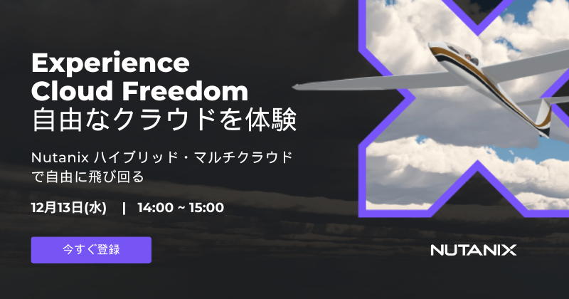 Experience Cloud Freedom 〜自由なクラウドを体験 Nutanixハイブリッド・マルチクラウドで自由に飛び回る インフラ