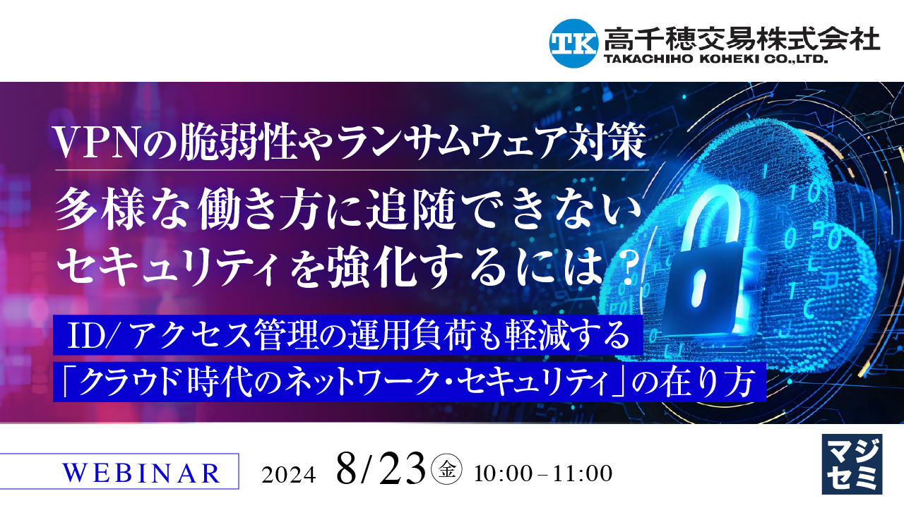 VPNの脆弱性やランサムウェア対策、多様な働き方に追随できないセキュリティを強化するには？ ～ID／アクセス管理の運用負荷も軽減する「クラウド ...