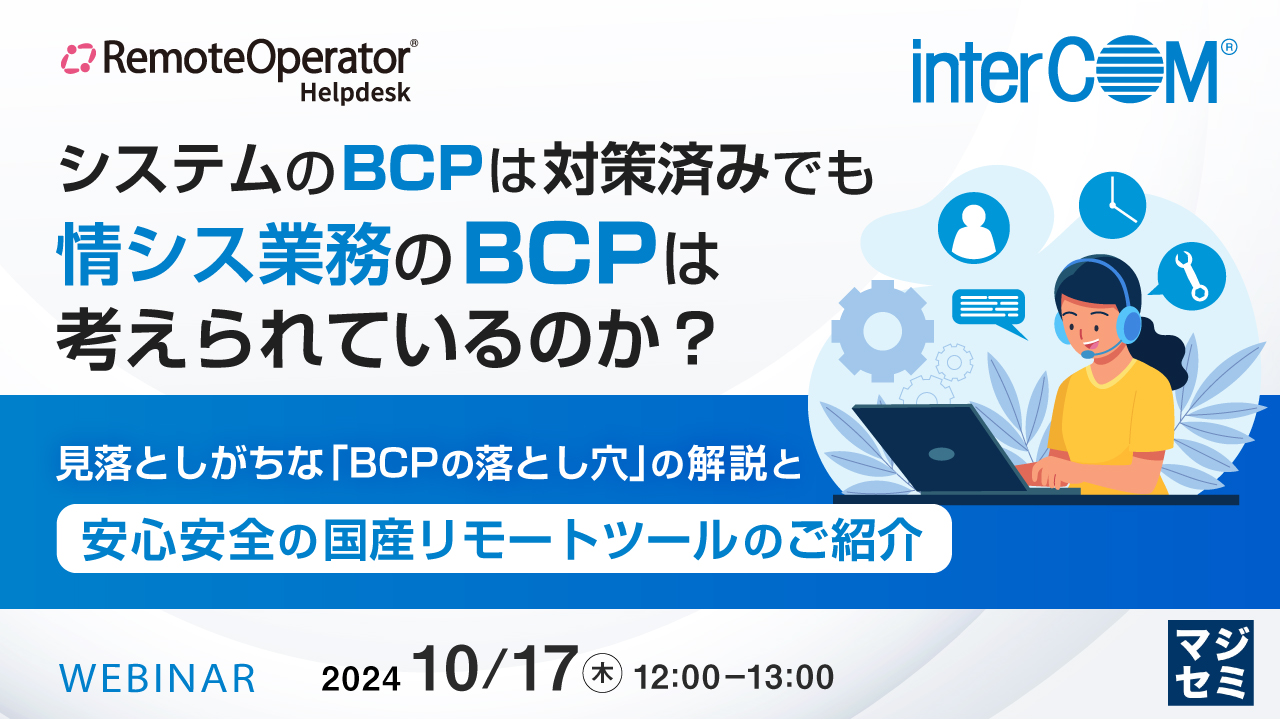 システムのBCPは対策済みでも、情シス業務のBCPは考えられているのか？ ～見落としがちな「BCPの落とし穴」の解説と、安心安全の国産リモート ...