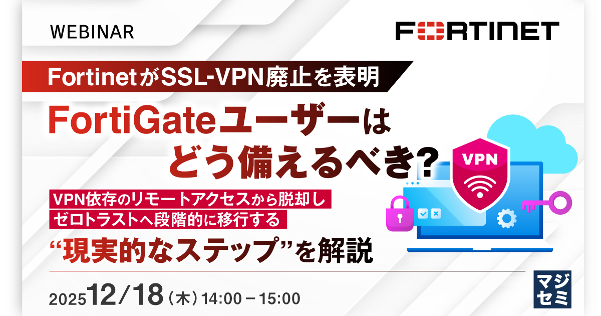 FortinetがSSL-VPN廃止を表明、FortiGateユーザーはどう備えるべき？ ～VPN依存のリモートアクセスから脱却し、ゼロ ...