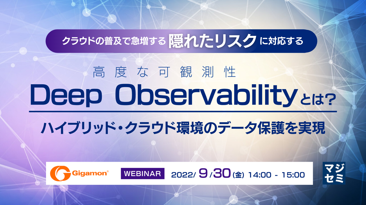 クラウドの普及で急増する 隠れたリスク”に対応する「deep Observability（高度な可観測性）」とは？ ～ハイブリッド・クラウド